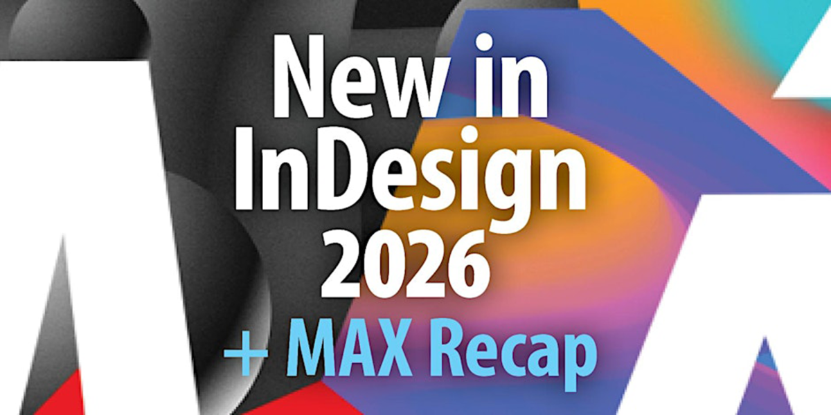 What’s New in InDesign 2026 and Other Adobe Apps Including MAX Recap